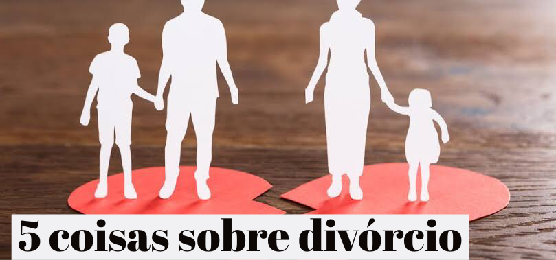 5 coisas sobre divórcio que você precisa saber