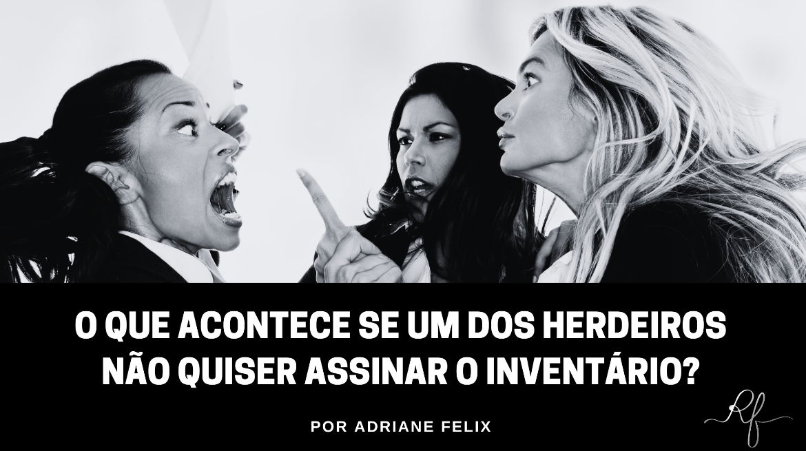 O Que Acontece Se Um Dos Herdeiros Não Quiser Assinar O Inventário